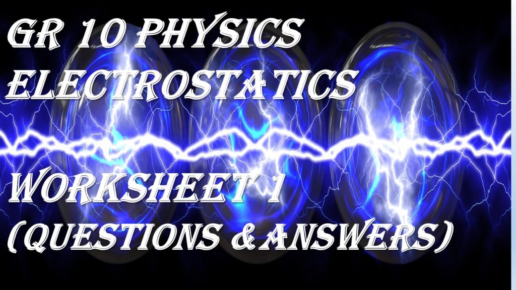 GR 10 PHYSICS ELECTROSTATICS WORKSHEET 1 (Q&A) | Made By Teachers