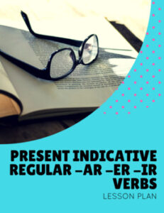 Present Indicative Regular -AR -ER -IR Verbs Lesson Plan (Infinitive ...
