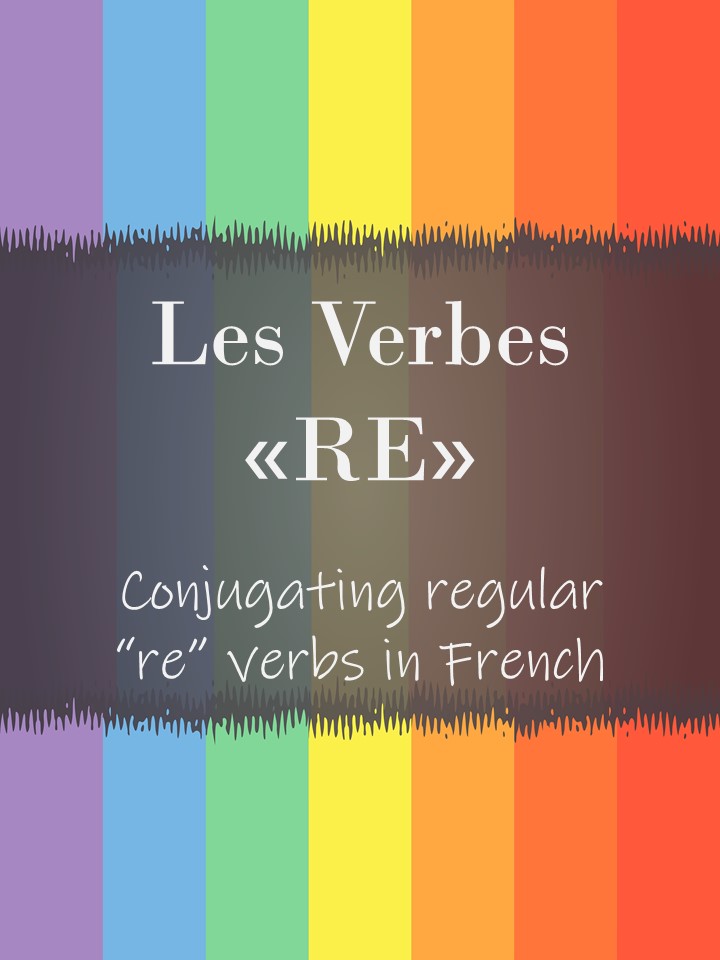 Les Verbes RE - Conjugating regular "re" verbs in the Present Tense ...